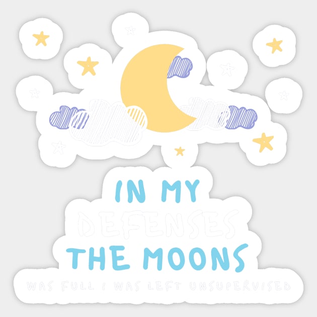 In my defenses the moons was full I was Left Unsupervised - In My Defenses The Moon Was Full ...